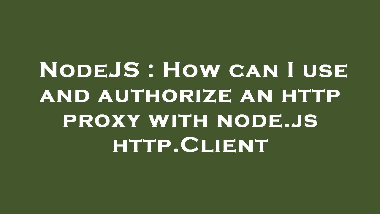 Nodejs How Can I Use And Authorize An Http Proxy With Node Js Http