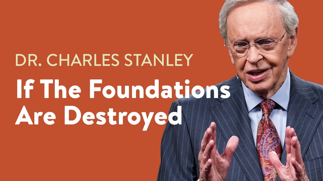 If The Foundations Are Destroyed Dr Charles Stanley Youtube
