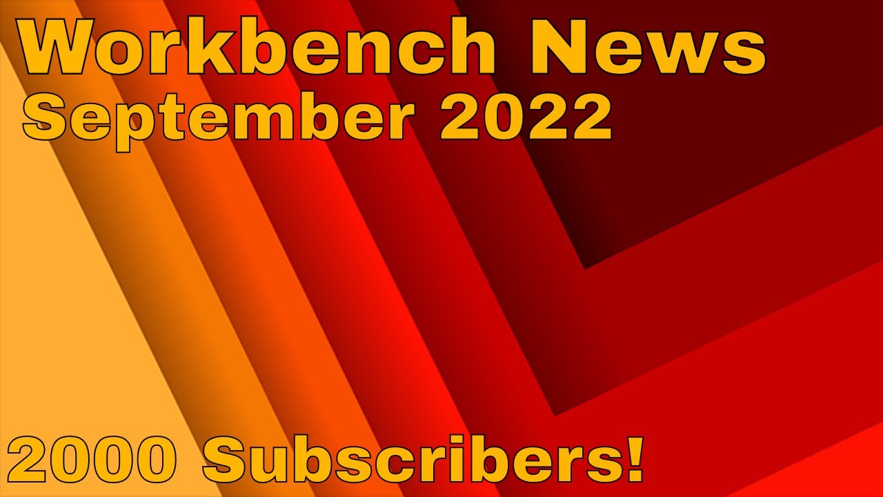Workbench News For September 2022 2k Subscribers And Future Projects