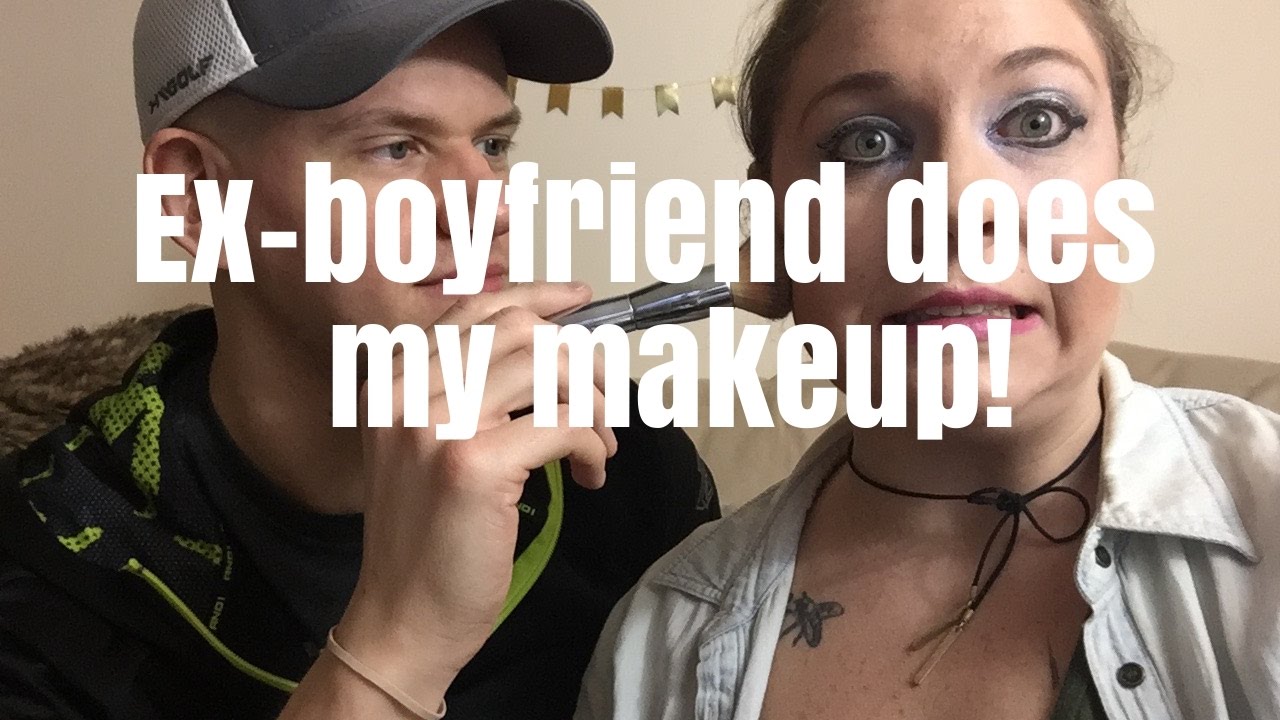 Ex Boyfriend Does My Makeup Youtube