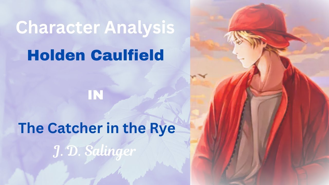 Character Analysis Holden Caulfield In The Catcher In The Rye By J D