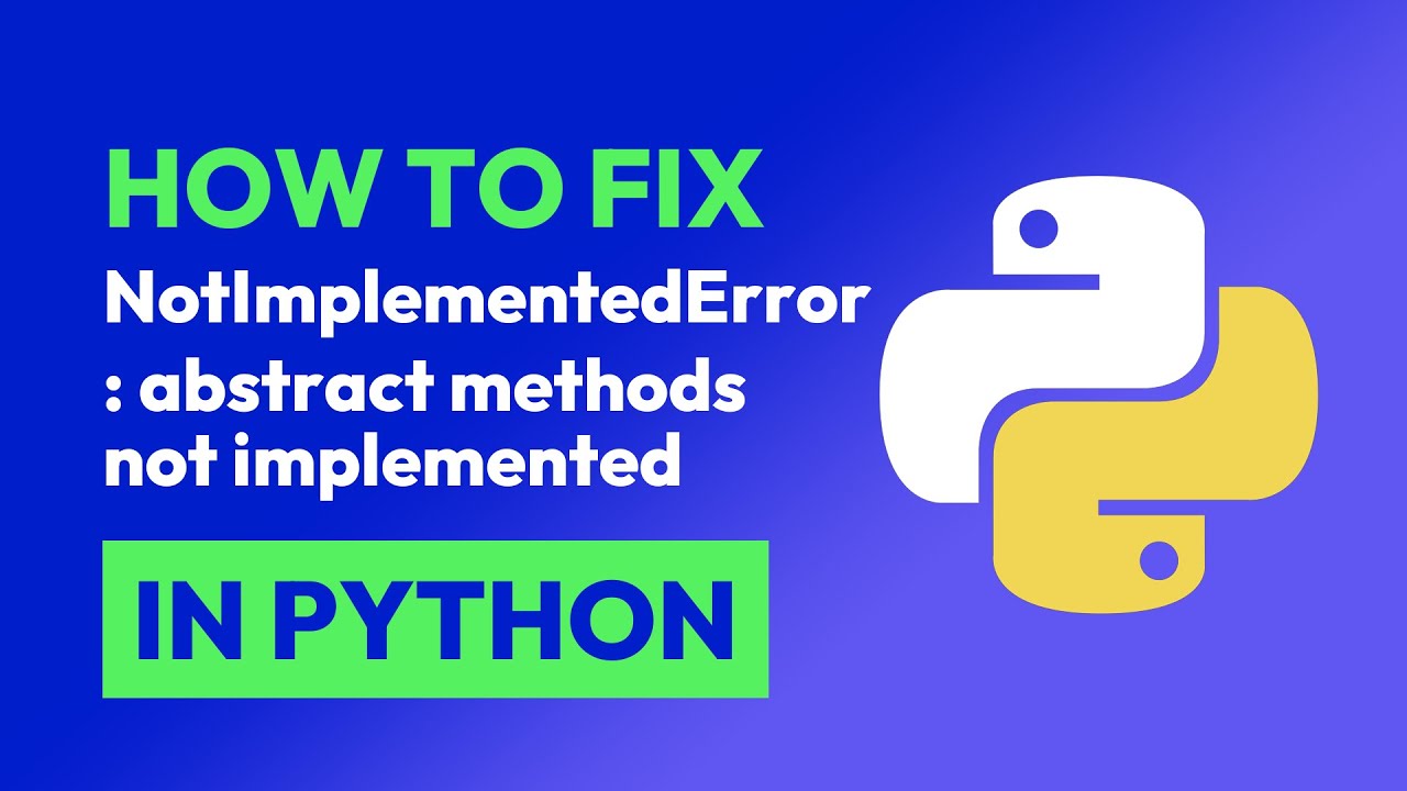How To Fix Notimplementederror Abstract Methods Not Implemented In