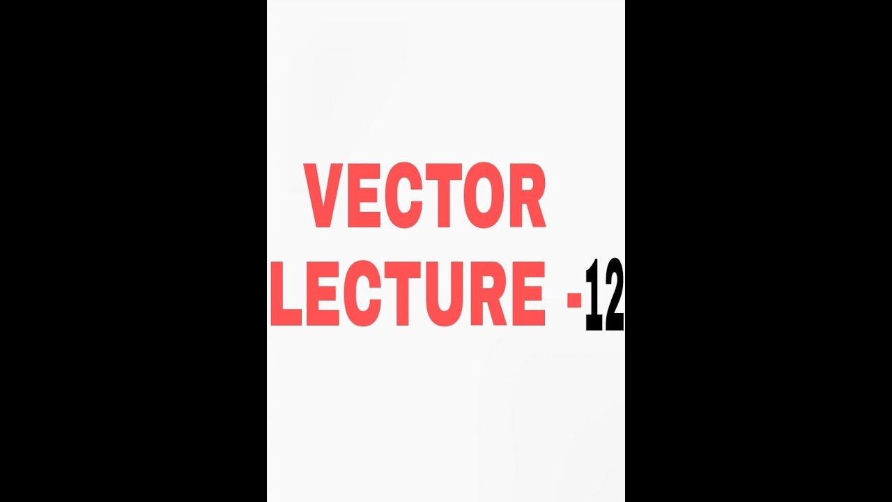 Vector Lecture 12 Physics Class 11 Youtube