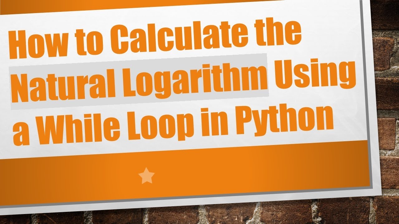 How To Calculate The Natural Logarithm Using A While Loop In Python