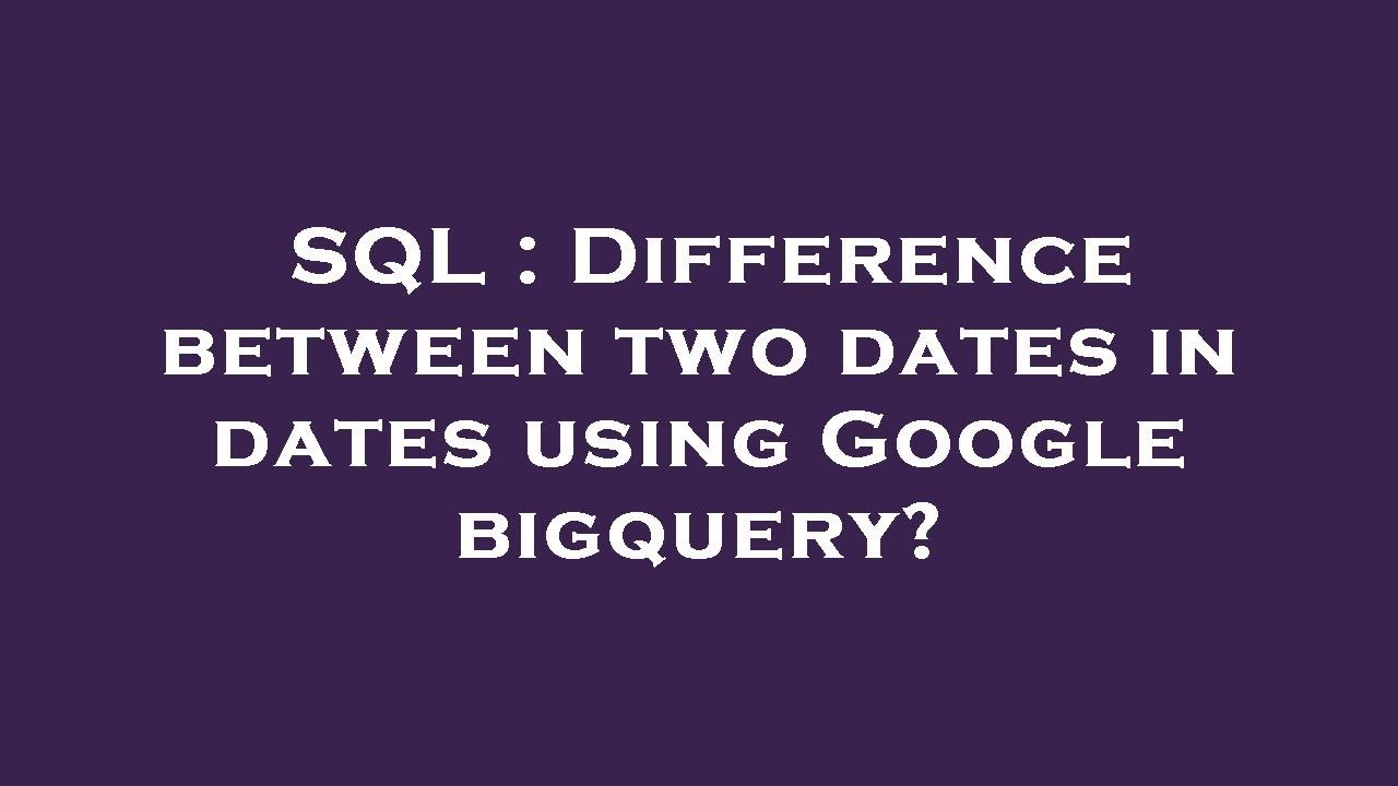 Sql Difference Between Two Dates