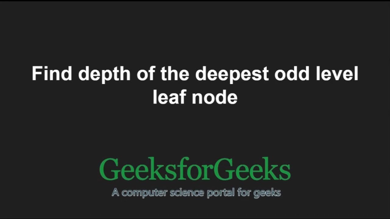 Find Depth Of The Deepest Odd Level Leaf Node Geeksforgeeks Youtube