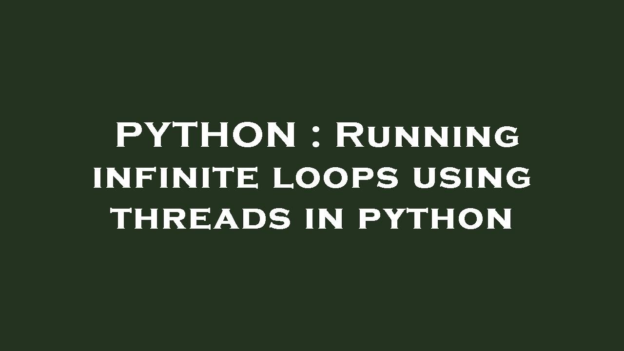 Python Running Infinite Loops Using Threads In Python Youtube
