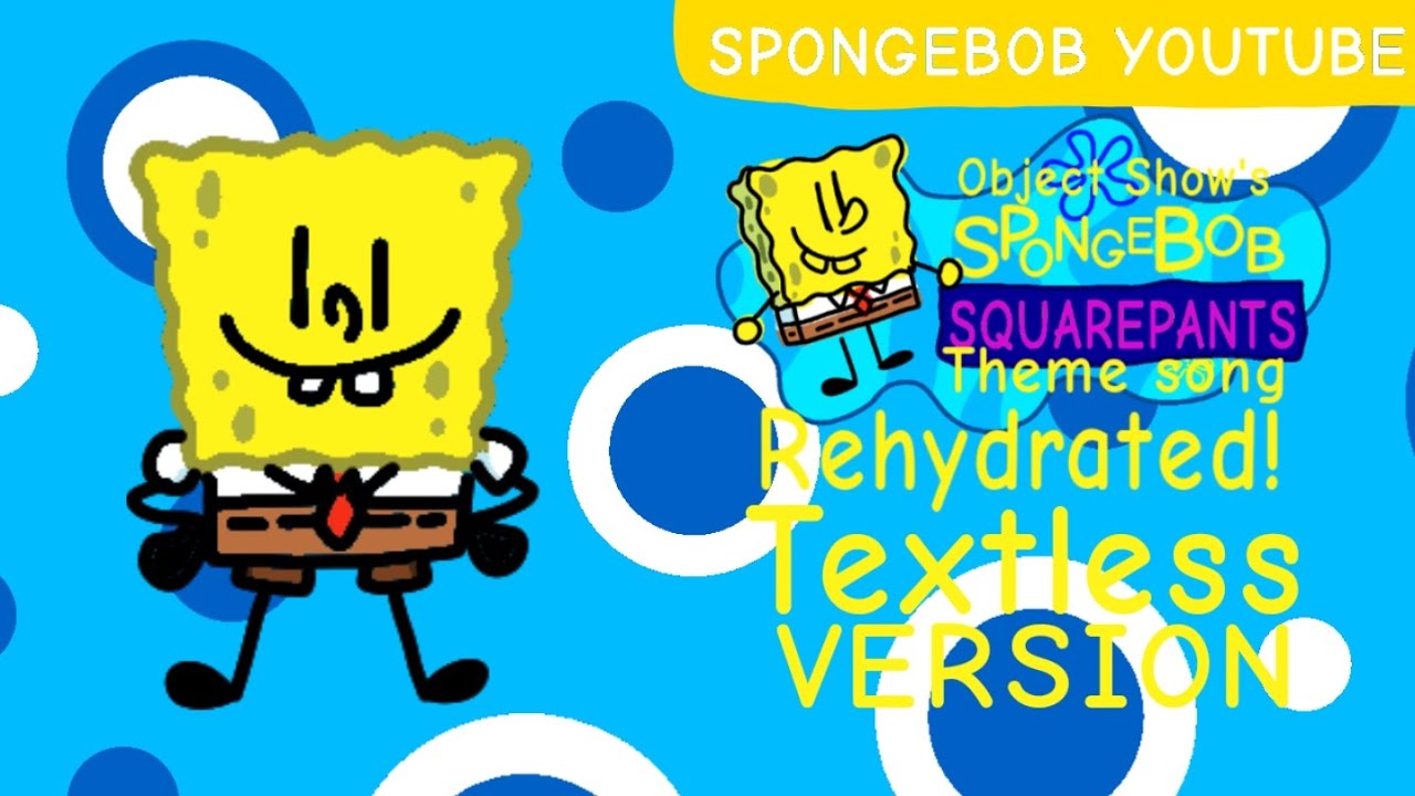 The Spongebob Theme Song Re Hydrated Object Show Version Textless
