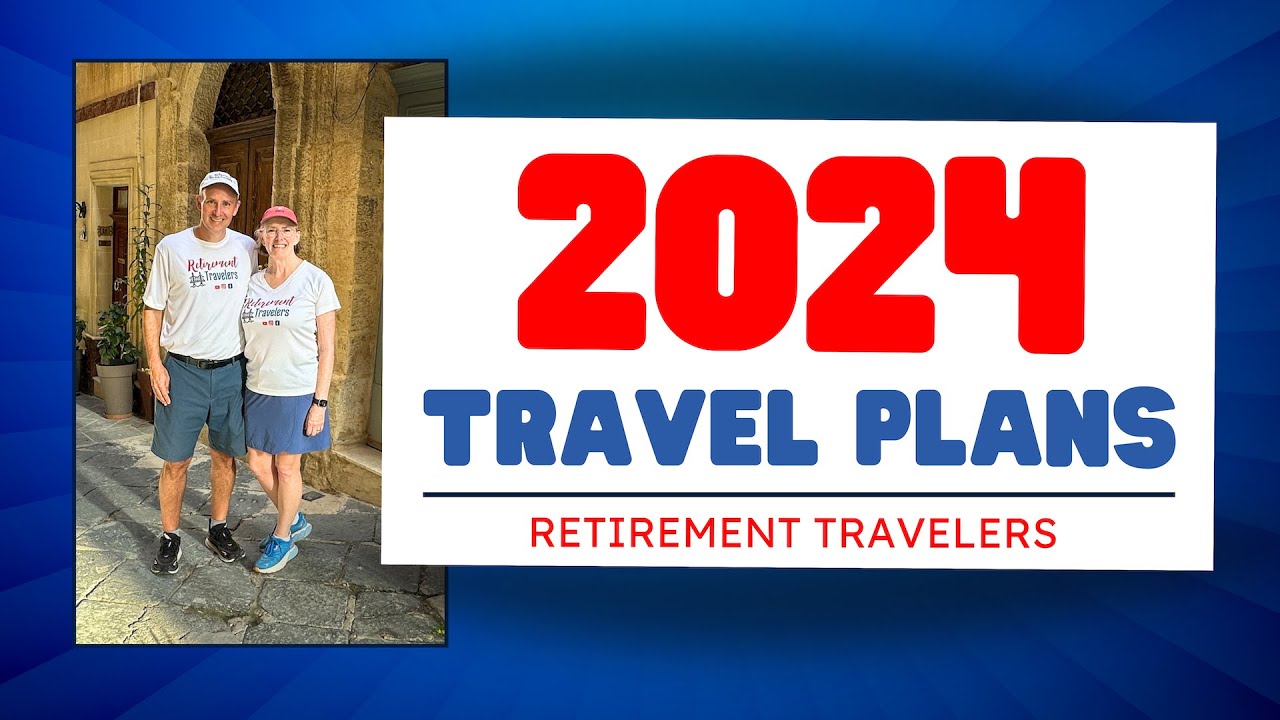 2024 World Travel Plans Follow Along With The Retirement Travelers