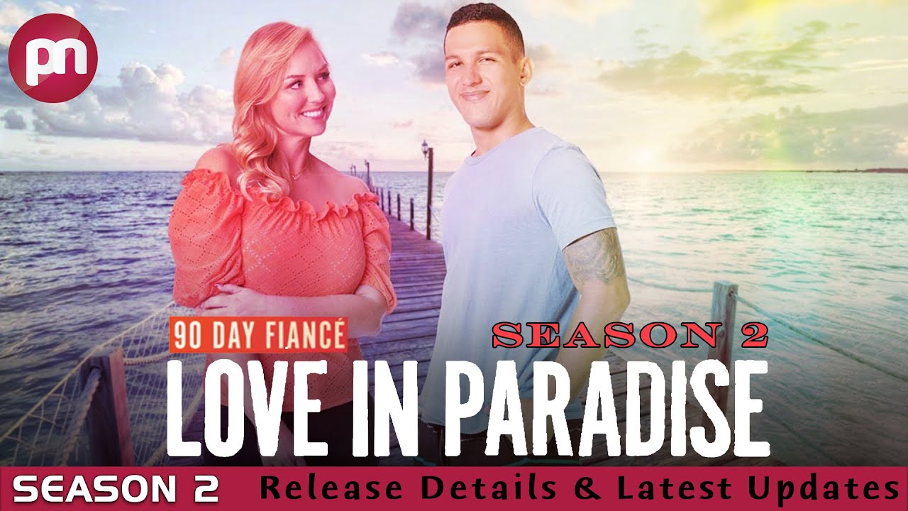 90 Day Fiance Love In Paradise Season 2 Release Details Latest