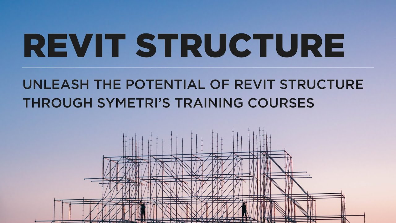 Unlock The Power Of Revit Structure With Symetri S Training Courses