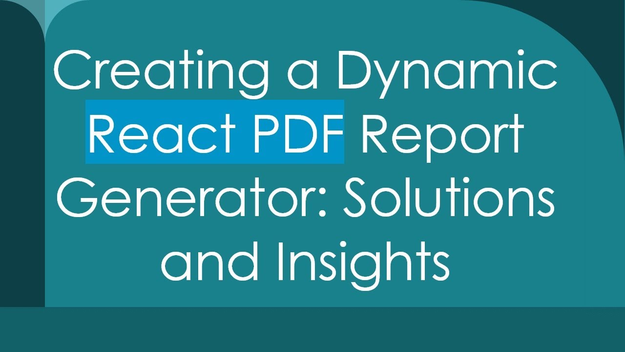 Creating A Dynamic React Pdf Report Generator Solutions And Insights
