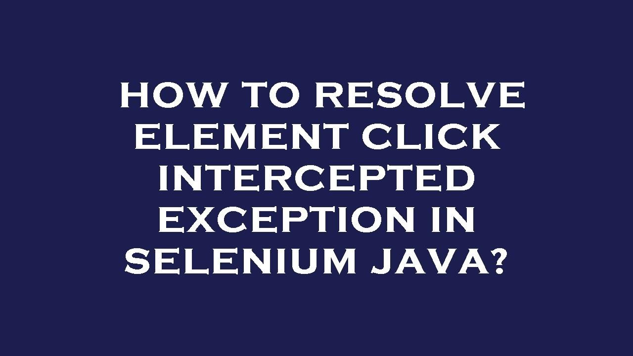 How To Resolve Element Click Intercepted Exception In Selenium Java