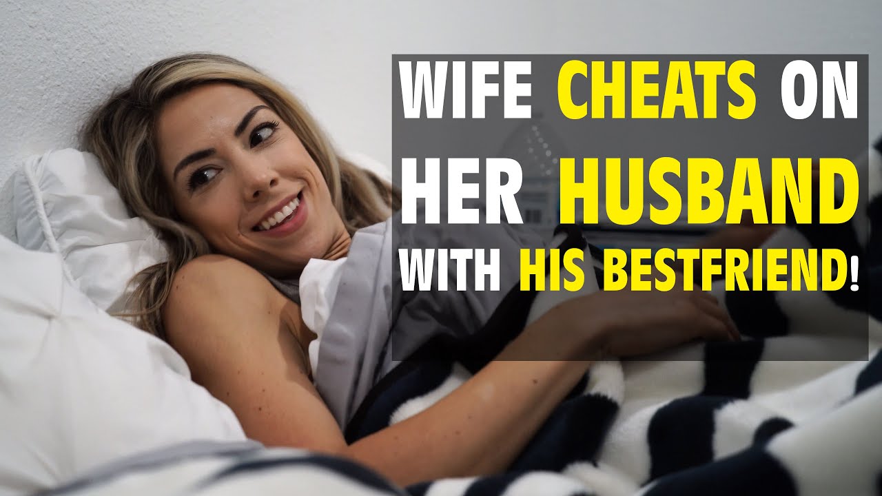 Wife Cheating On Husband Sex Why Does This Cheat Her With His Bestfriend The Ending Will Shock