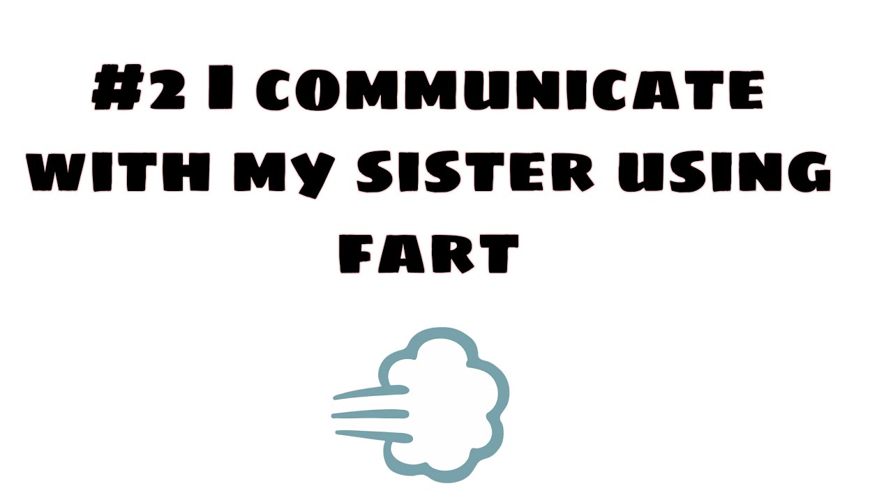 2 I Communicate With My Sister Using Fart Youtube