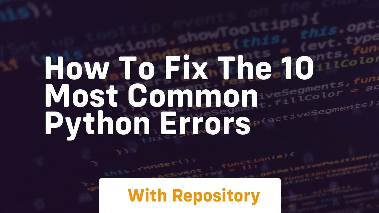How To Fix The 10 Most Common Python Errors Youtube