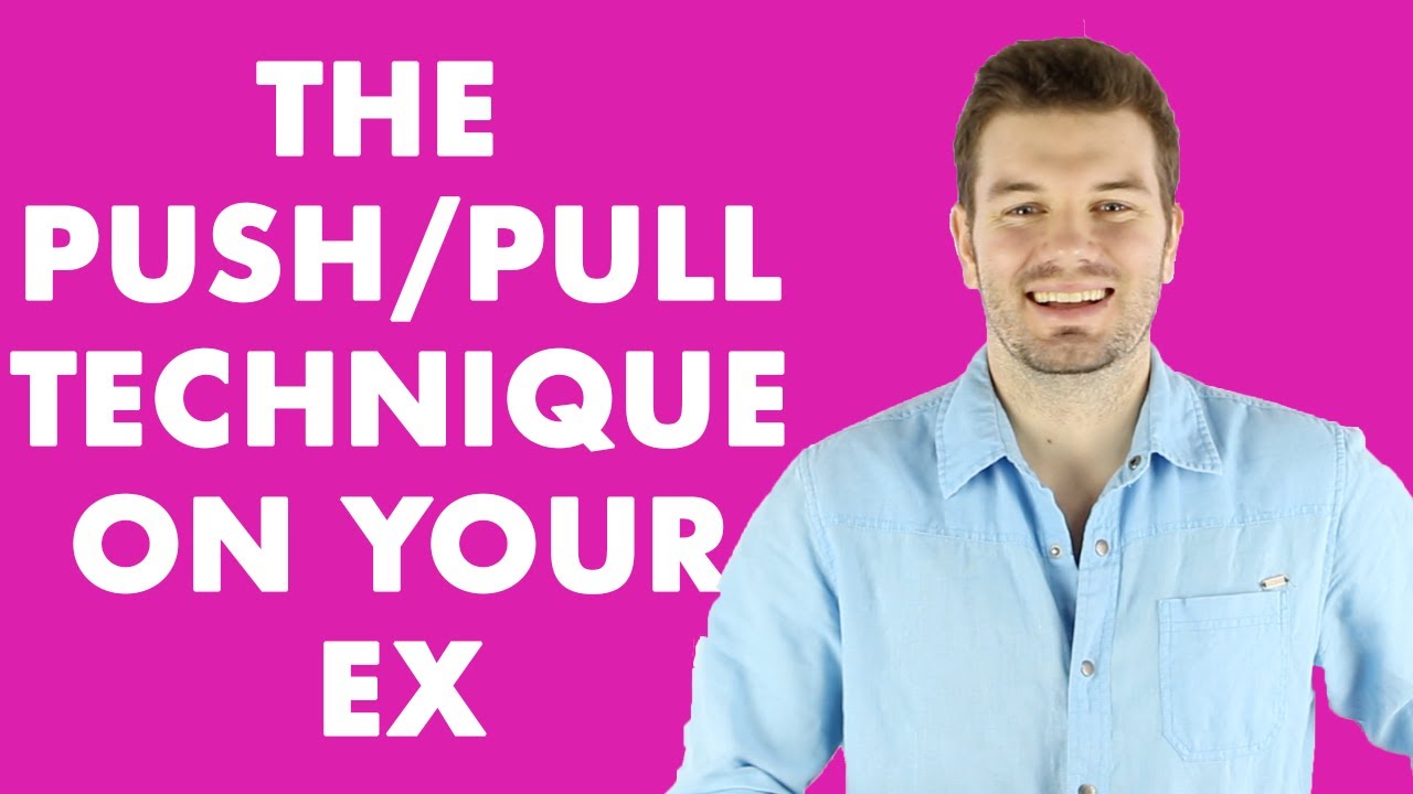 The Push Pull Technique To Get Your Ex Back Youtube
