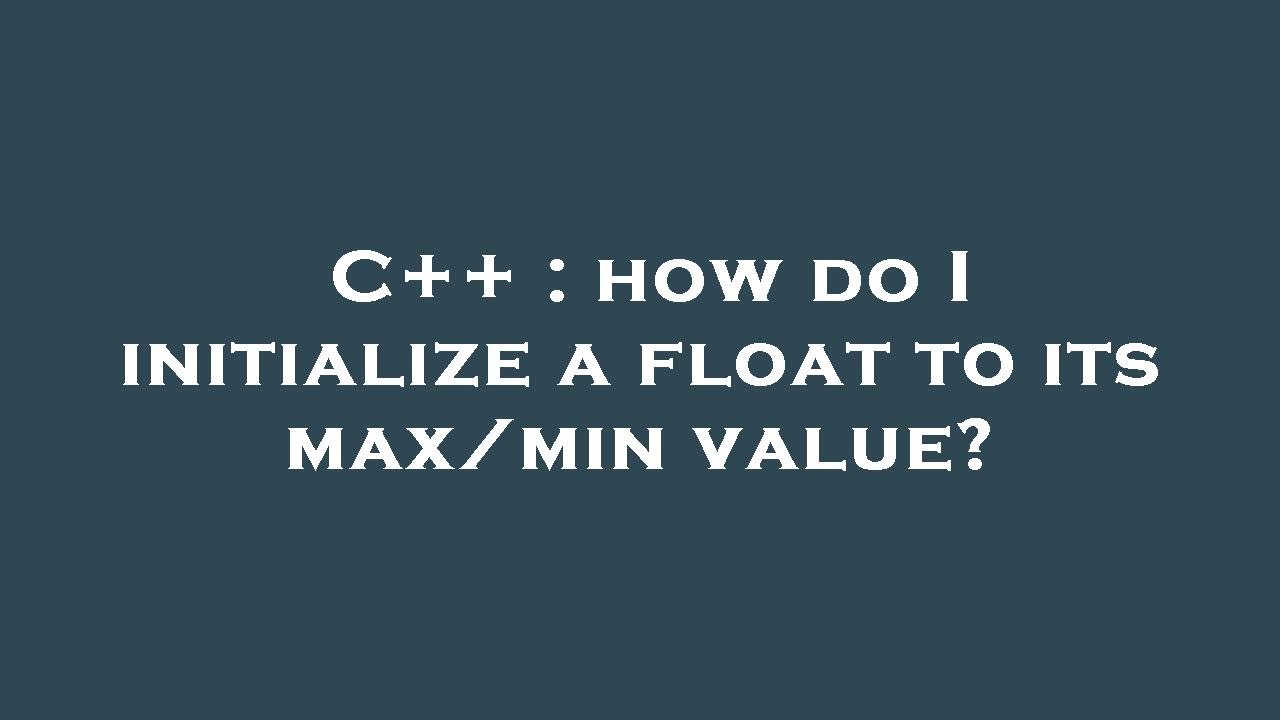 C How Do I Initialize A Float To Its Max Min Value Youtube