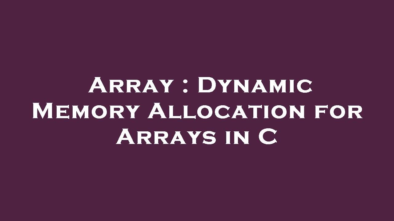 Array Dynamic Memory Allocation For Arrays In C Youtube