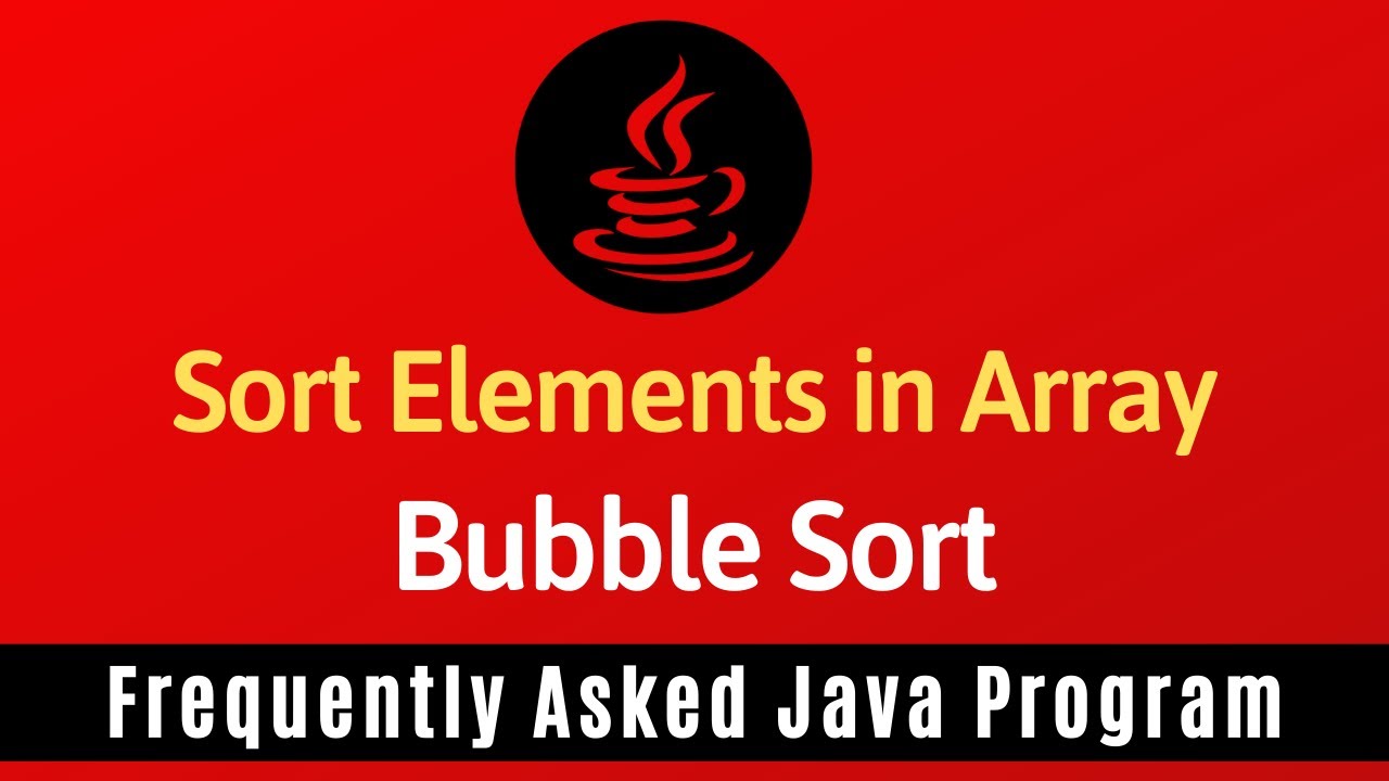 Frequently Asked Java Program 22 Sort Elements In Array Bubble Sort