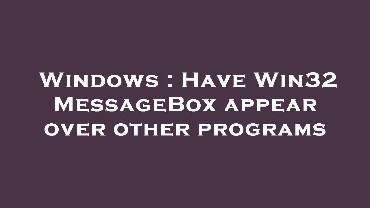 Windows Have Win32 Messagebox Appear Over Other Programs Youtube