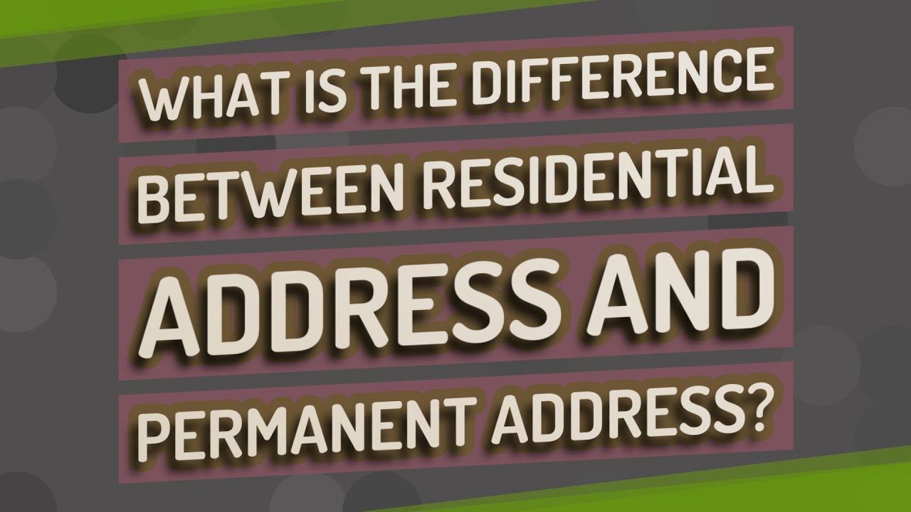 What Is The Difference Between Residential Address And Permanent