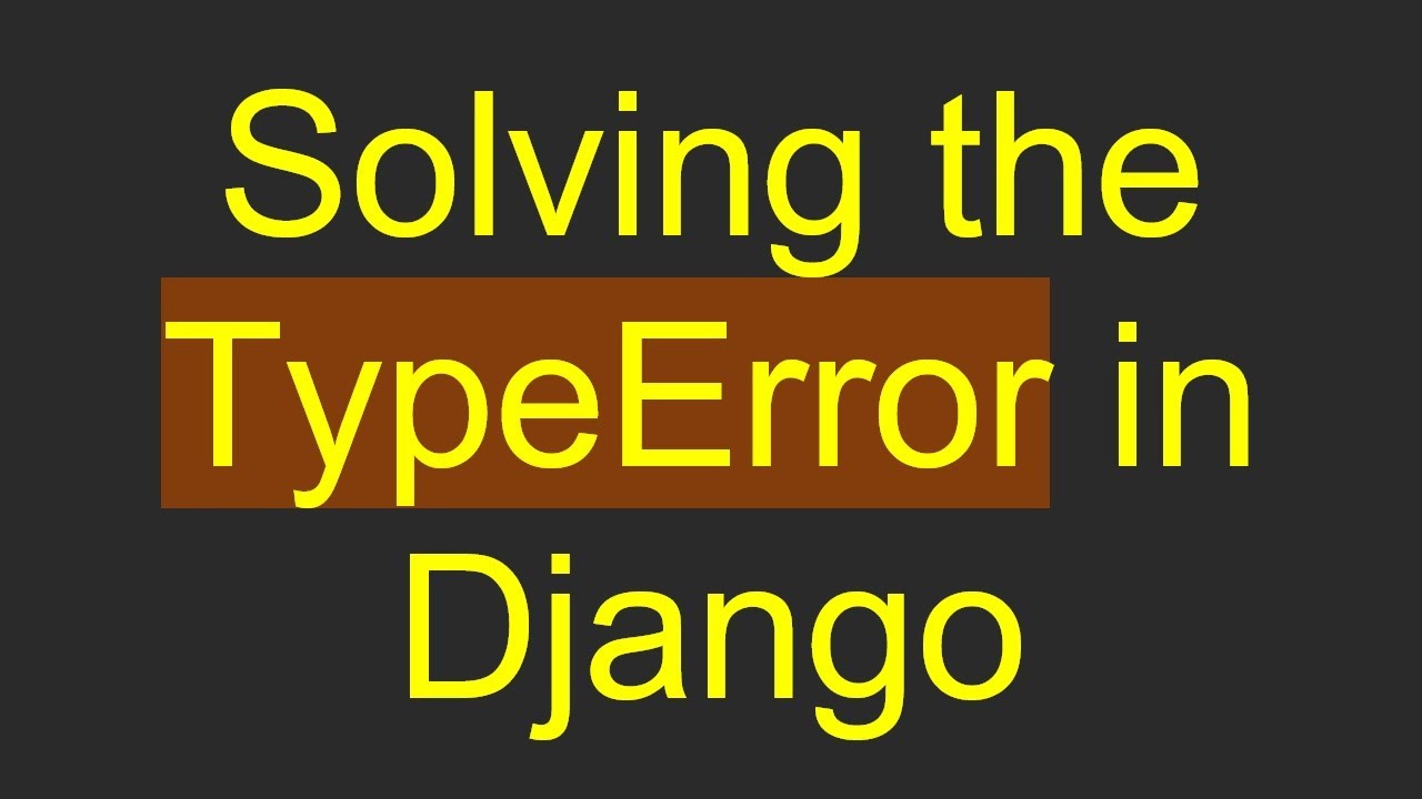 Solving The Typeerror In Django Youtube