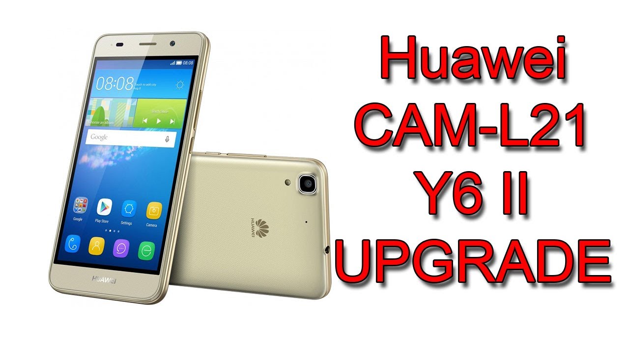 How To Upgrade Cam L21 Huawei Y6 Ii Mobile Phone Youtube