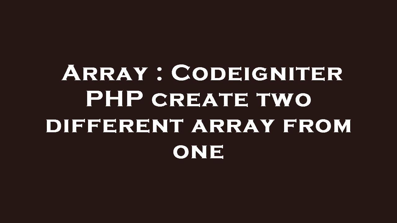 Array Codeigniter Php Create Two Different Array From One Youtube