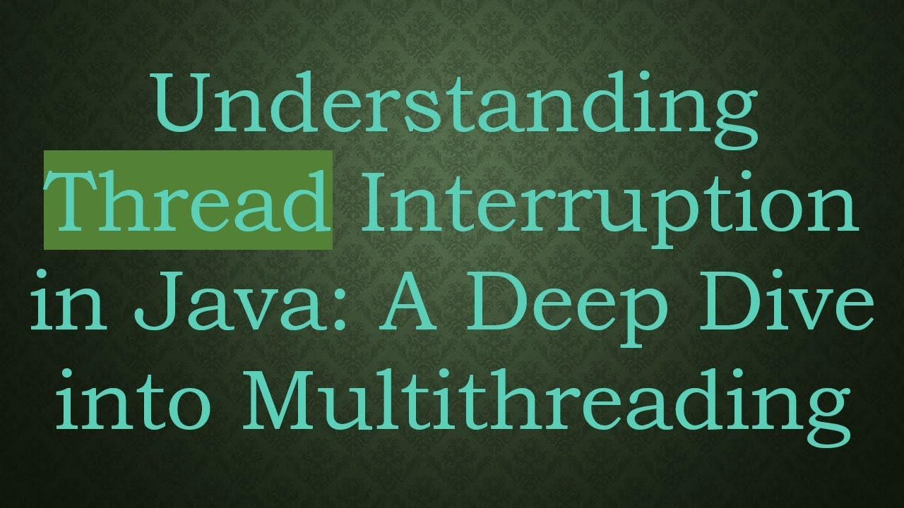 Understanding Thread Interruption In Java A Deep Dive Into