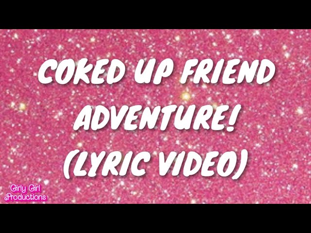 Coked Up Friend Adventure Girly Girl Productions Song Lyrics Music