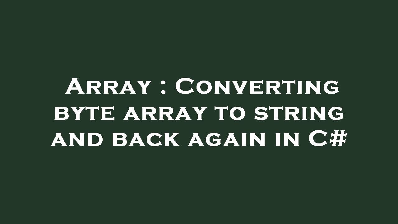 Array Converting Byte Array To String And Back Again In C Youtube