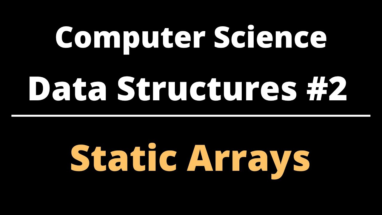 Computer Science Data Structures 2 Static Arrays Youtube