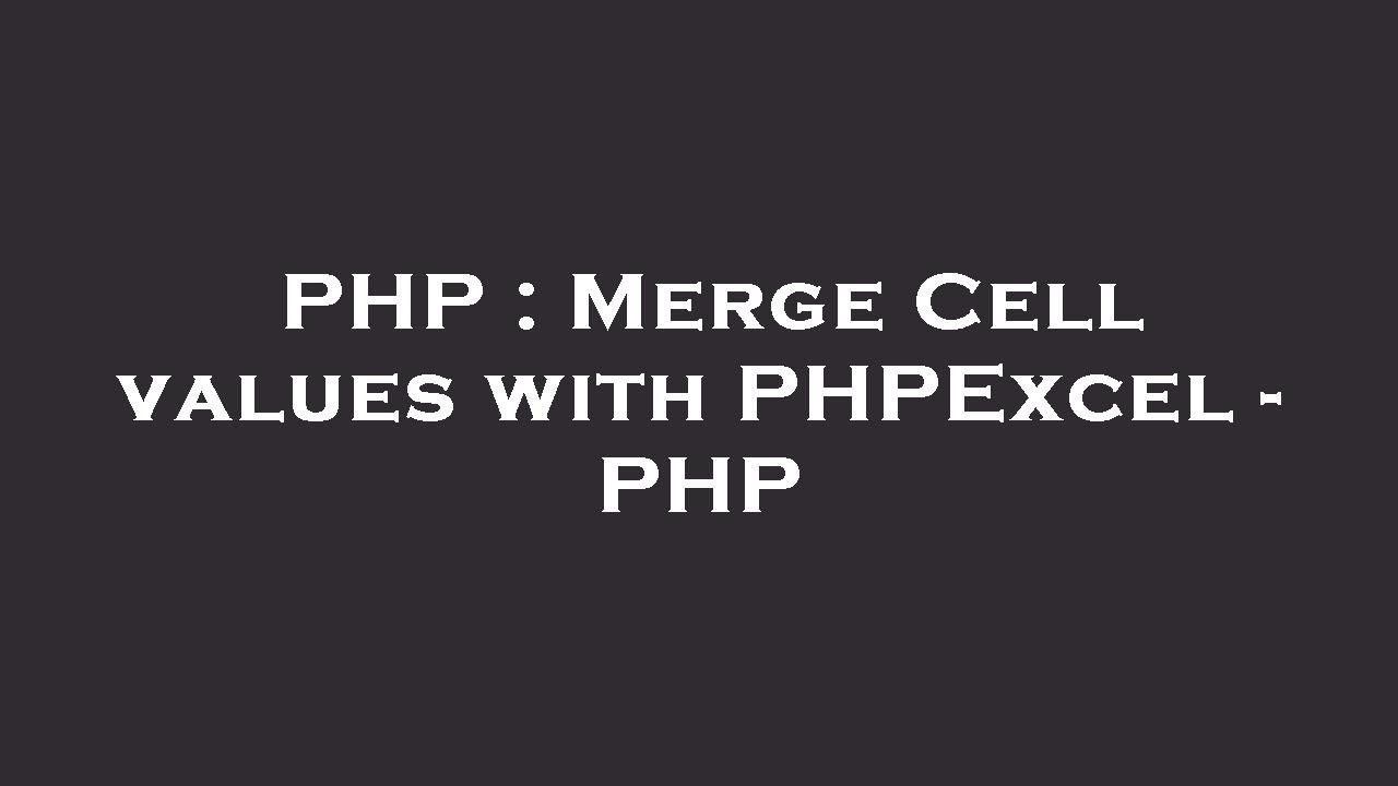 Php Merge Cell Values With Phpexcel Php Youtube