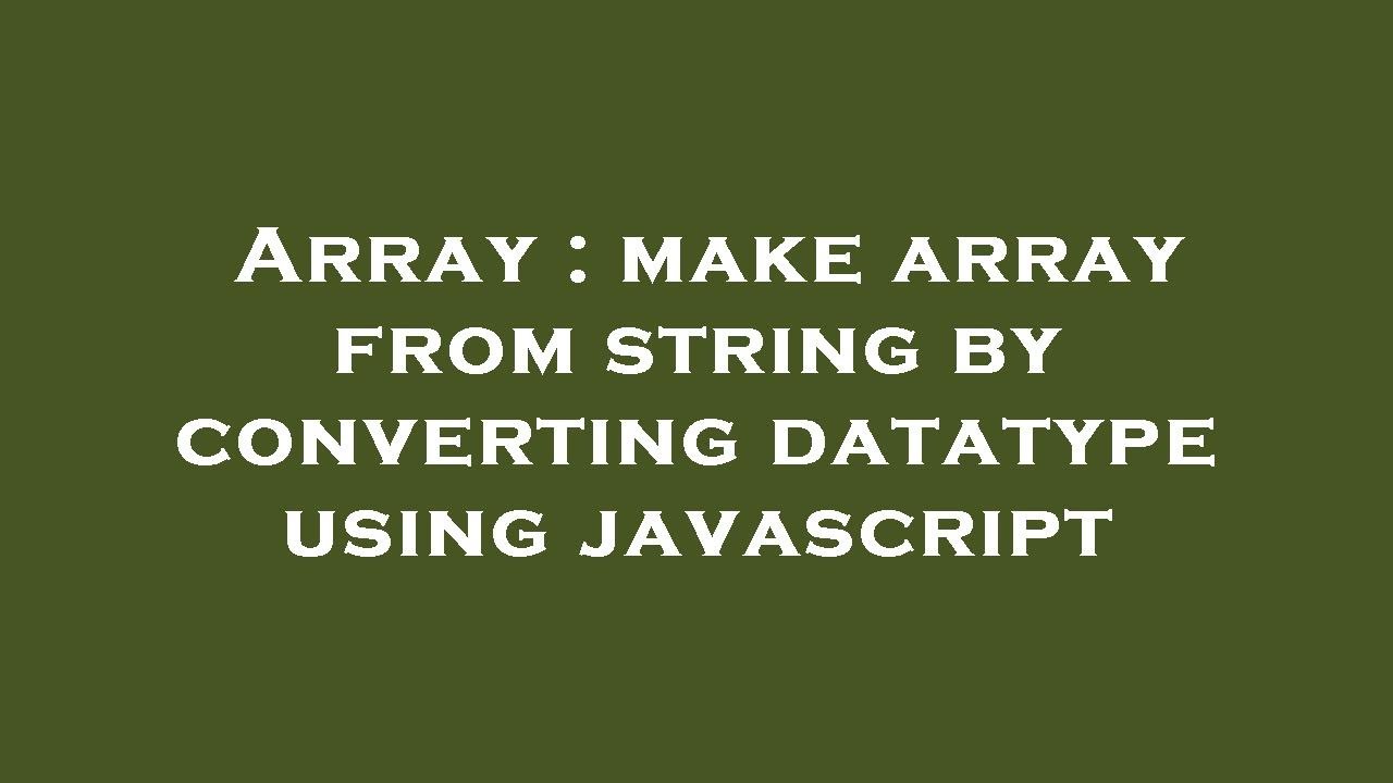 Array Make Array From String By Converting Datatype Using Javascript