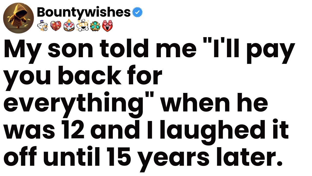 My Son Said I Ll Pay You Back For Everything At 12 And I Laughed