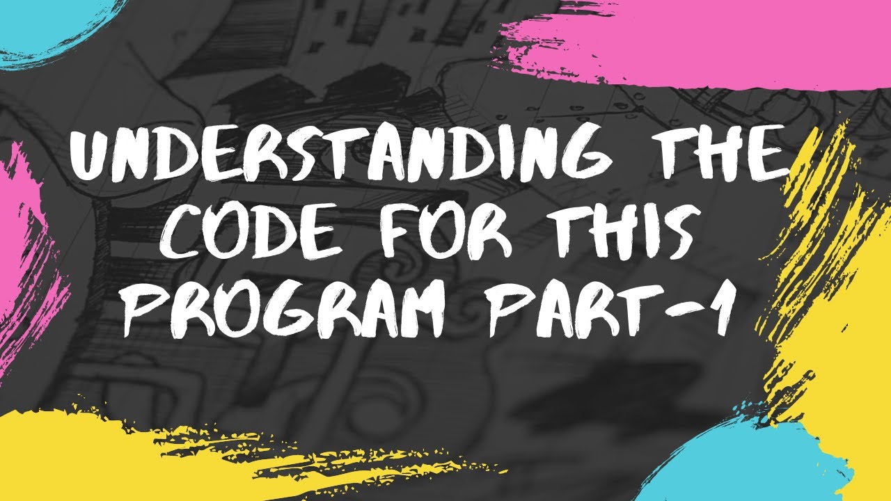 Understanding The Code For This Program Part 1 Youtube