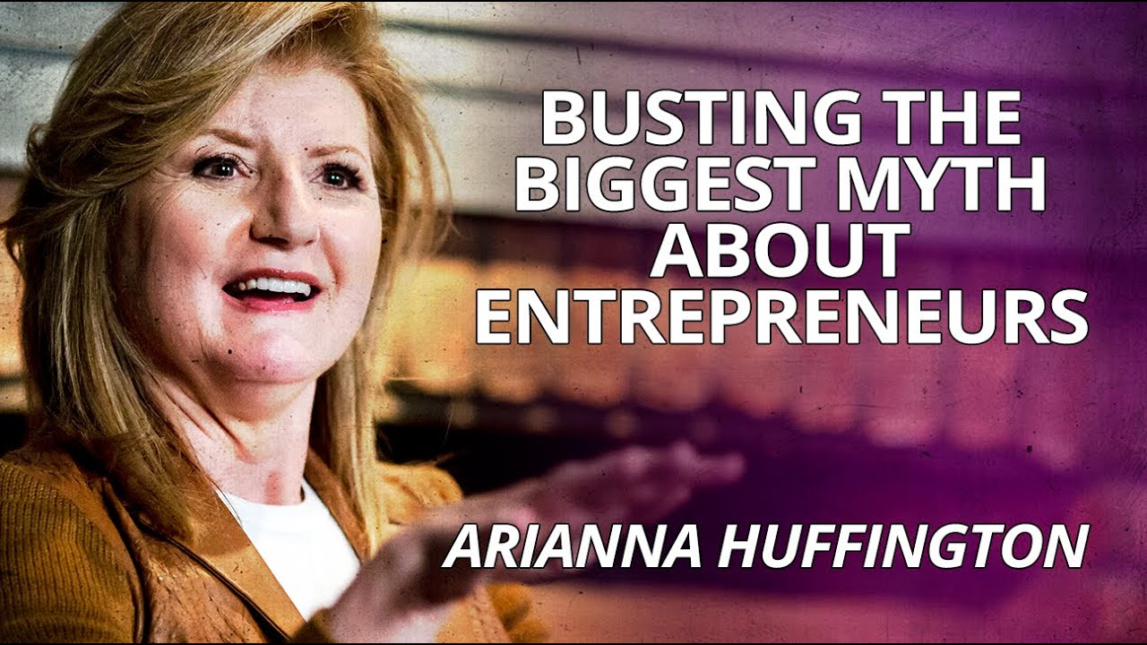 Busting The Biggest Myth About Entrepreneurs Arianna Huffington Youtube