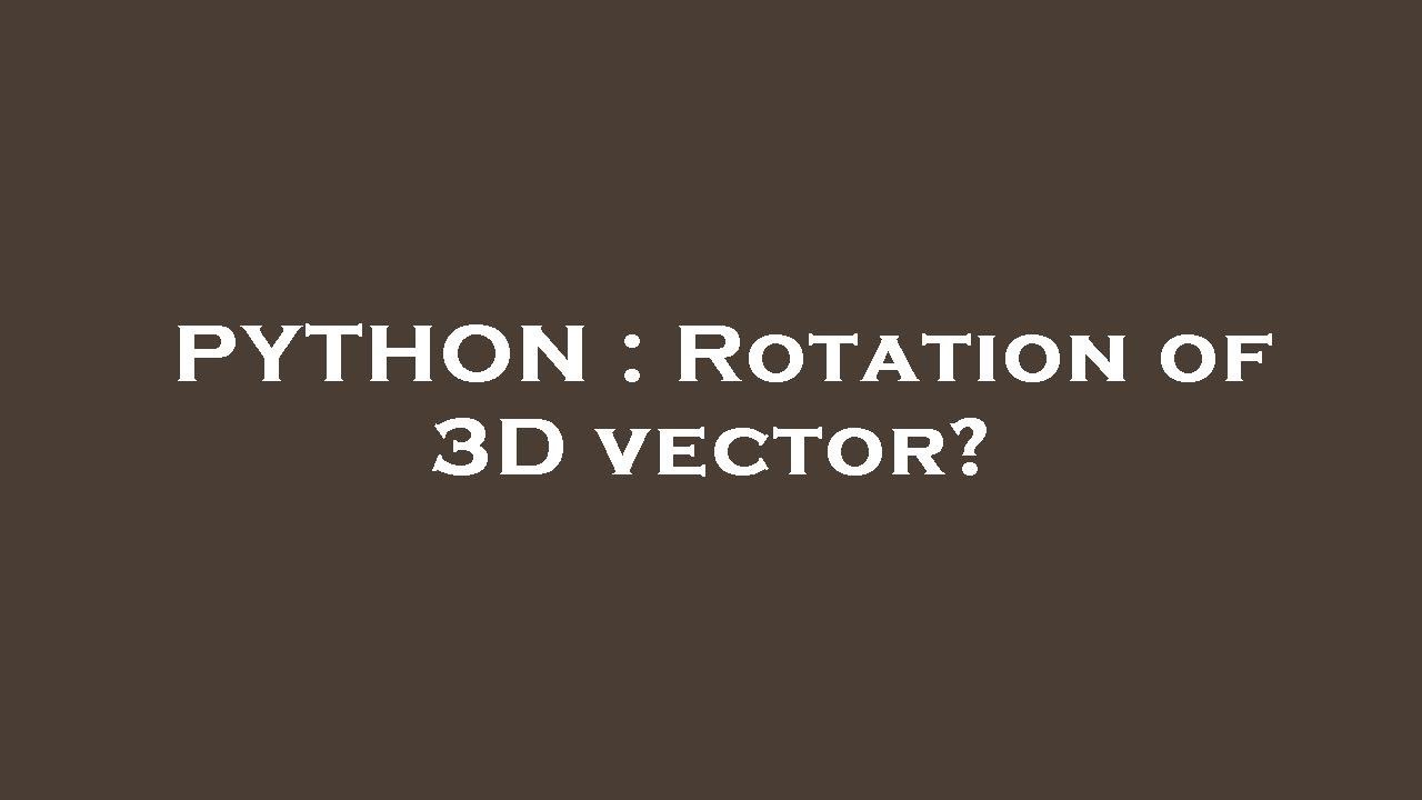 Python Rotation Of 3d Vector Youtube