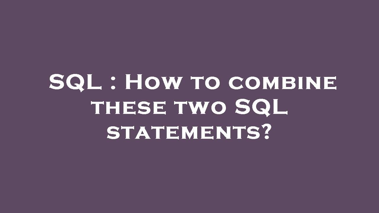 Sql How To Combine These Two Sql Statements Youtube