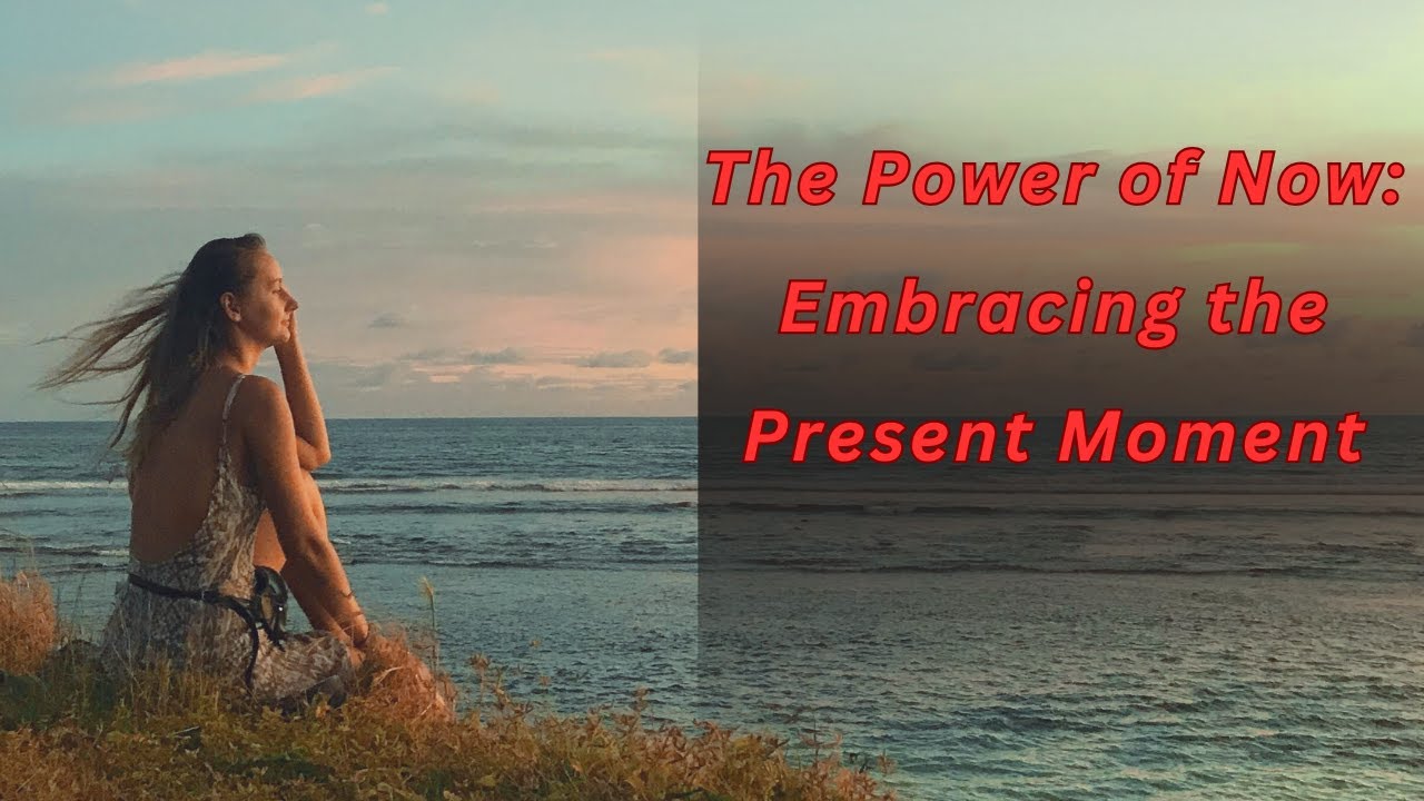 The Power Of Now Embracing The Present Moment Youtube