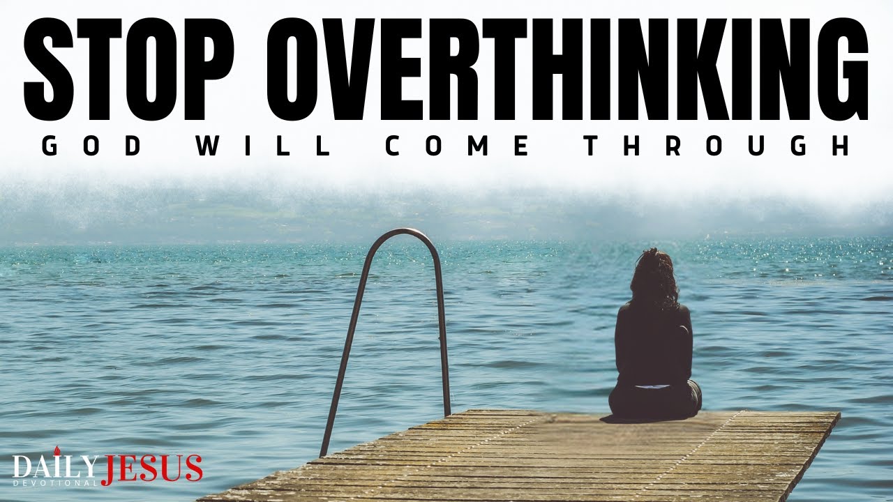 How To Stop Overthinking And Trust God Christian Motivation And