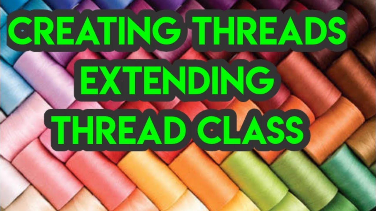 88 Creating Threads By Extending Thread Class Youtube