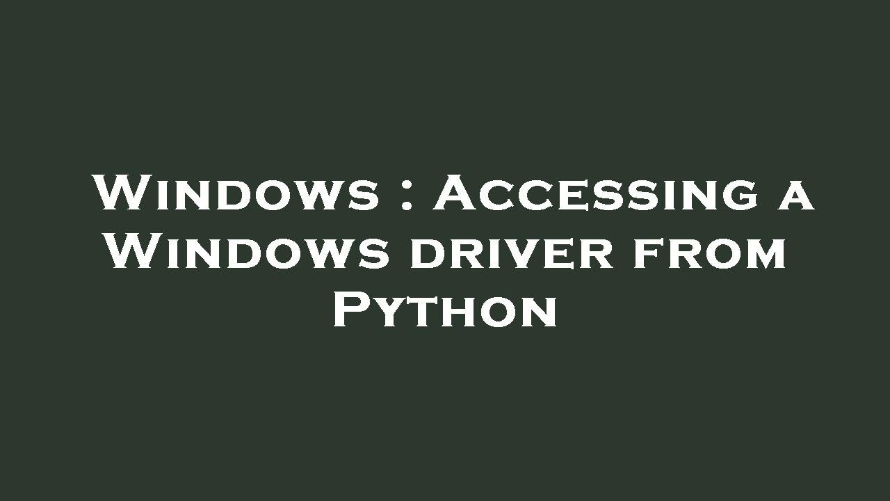 Windows Accessing A Windows Driver From Python Youtube