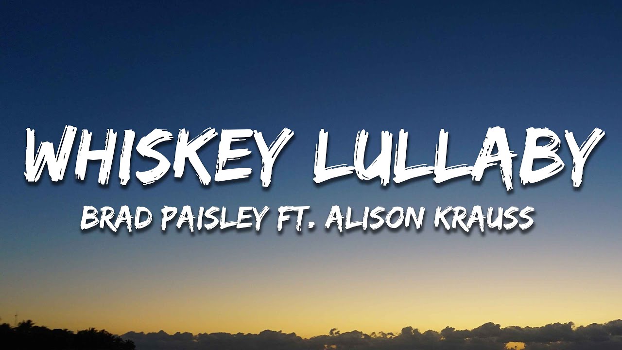 Brad Paisley Whiskey Lullaby Lyrics Ft Alison Krauss Youtube