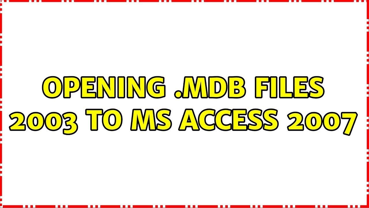 Opening Mdb Files 2003 To Ms Access 2007 Youtube
