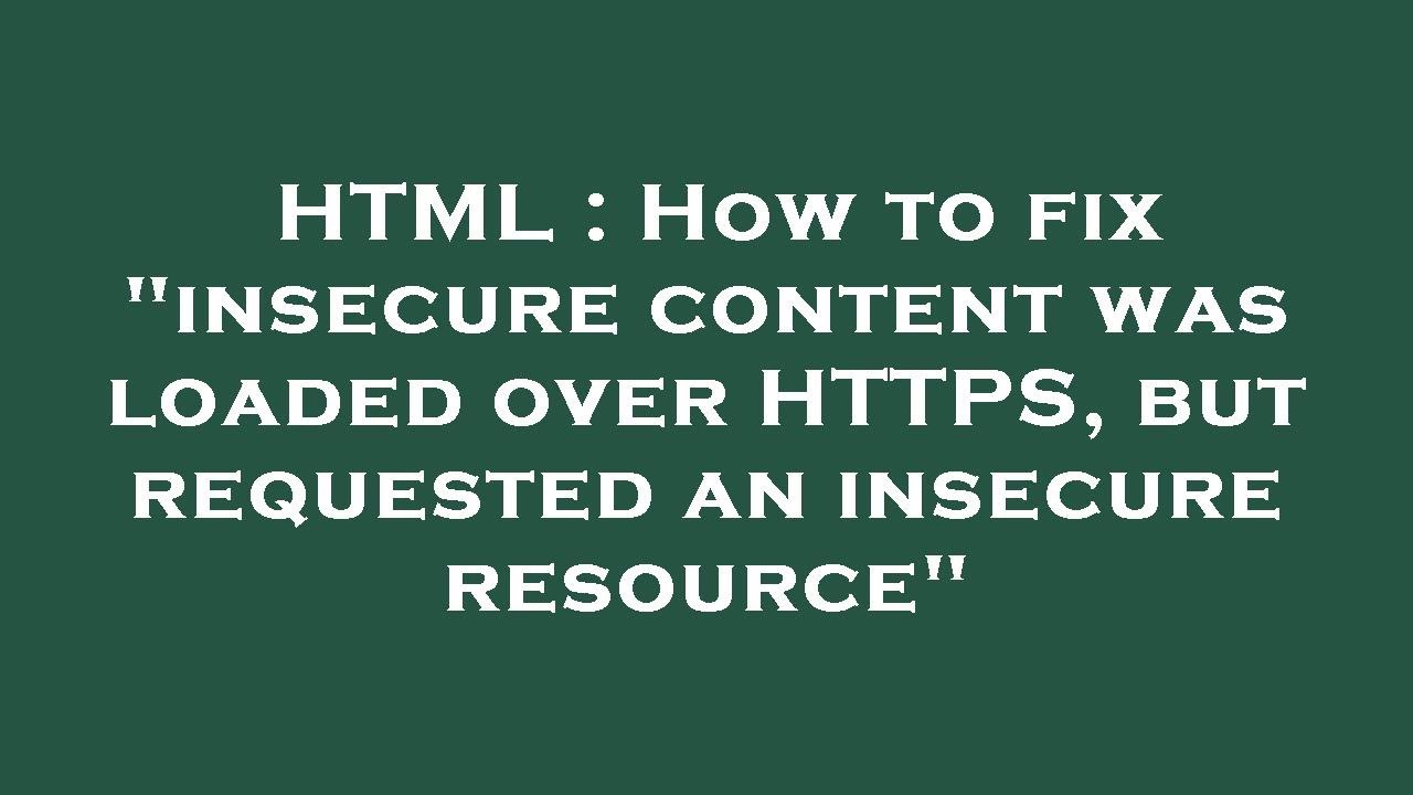 Html How To Fix Insecure Content Was Loaded Over Https But