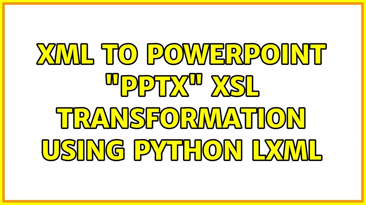 Xml To Powerpoint Pptx Xsl Transformation Using Python Lxml Youtube