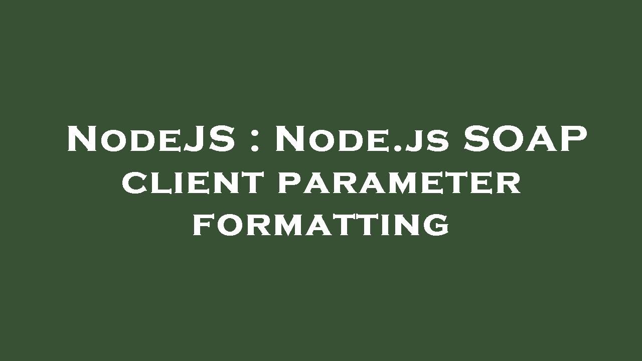 Nodejs Node Js Soap Client Parameter Formatting Youtube