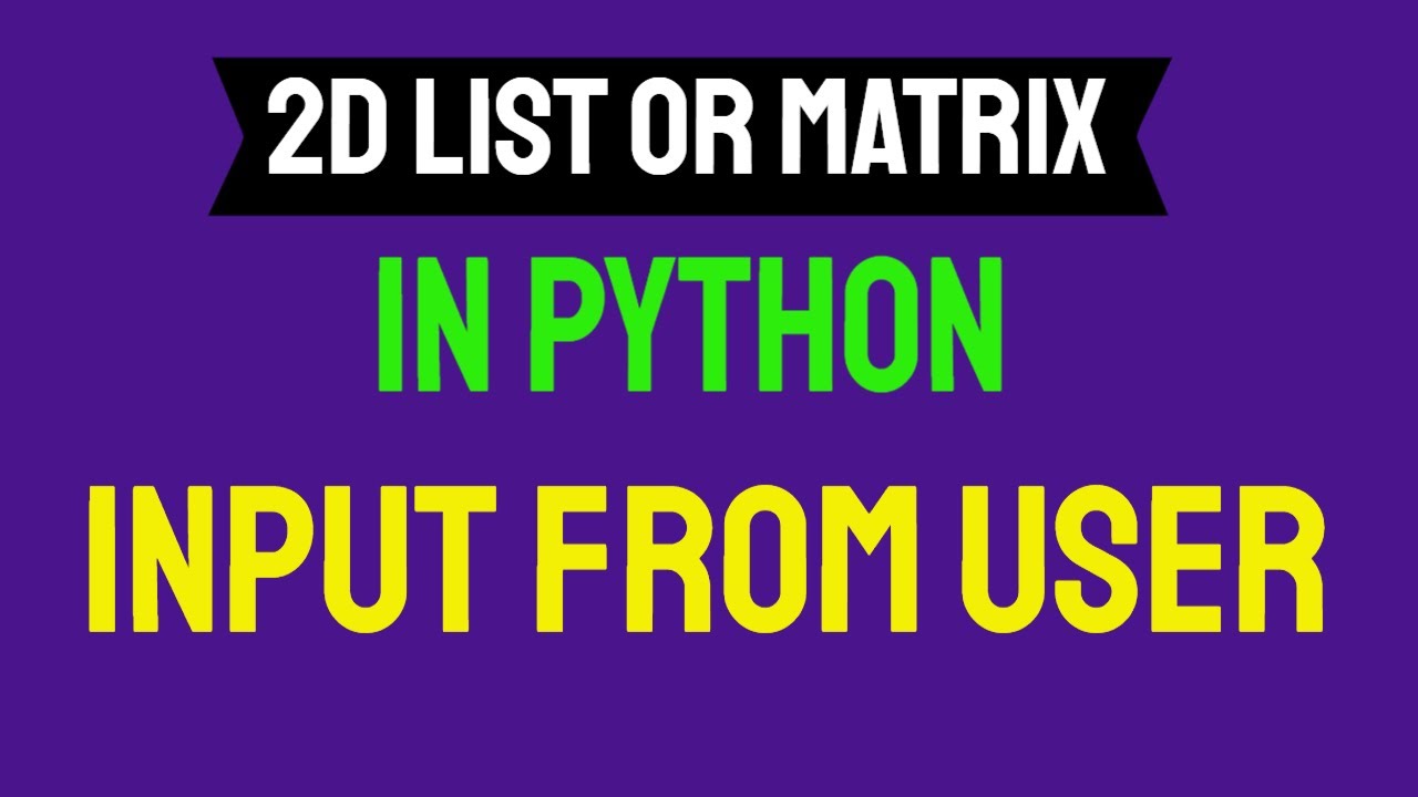 How To Make A 2d List Or Matrix In Python And Take A Input From User